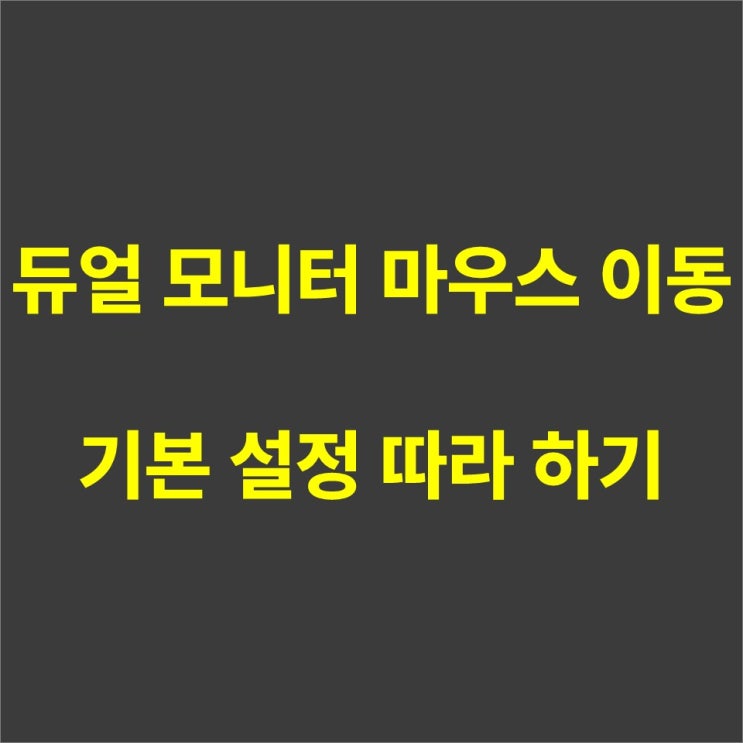 듀얼 모니터 마우스 이동 기본 설정 따라 하기 네이버 블로그