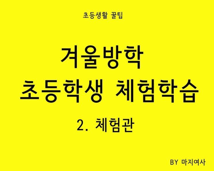 초등생활 꿀팁 초등학생 겨울방학 체험학습 2 체험관 List 네이버 블로그