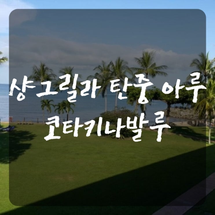 2015년12월 말레이시아 코타키나발루 여행 숙소추천 샹그릴라 탄중아루 리조트 후기 네이버 블로그