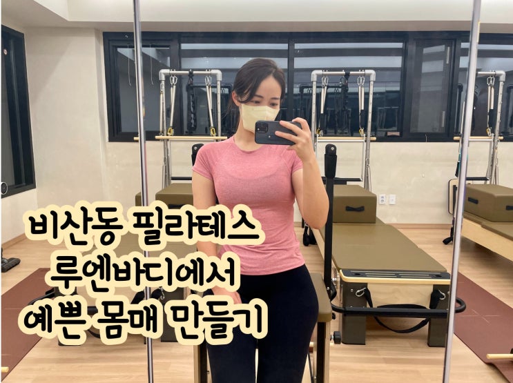 안양 비산동 필라테스 루엔바디에서 운동하고 온 이야기 필라테스로 바디라인 예쁘게 만들기 네이버 블로그