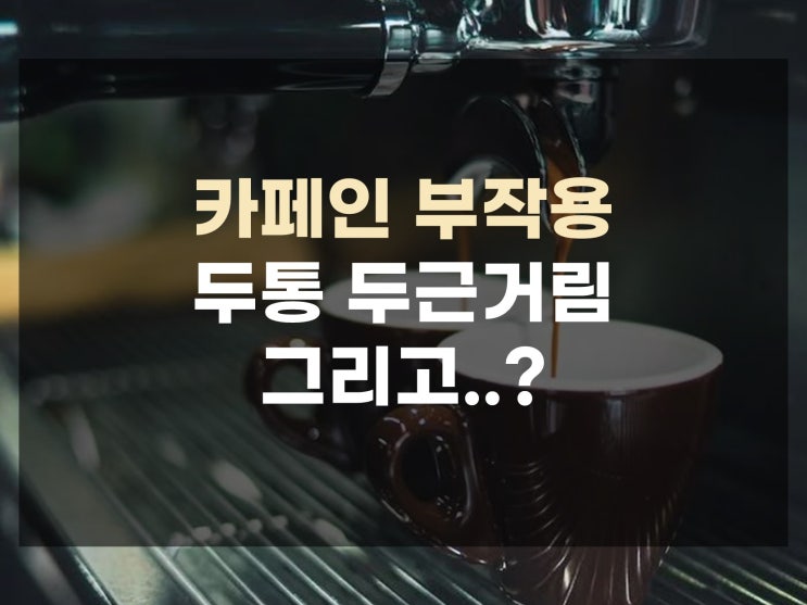카페인 중독 증상 카페인 과다섭취 부작용들 네이버 블로그