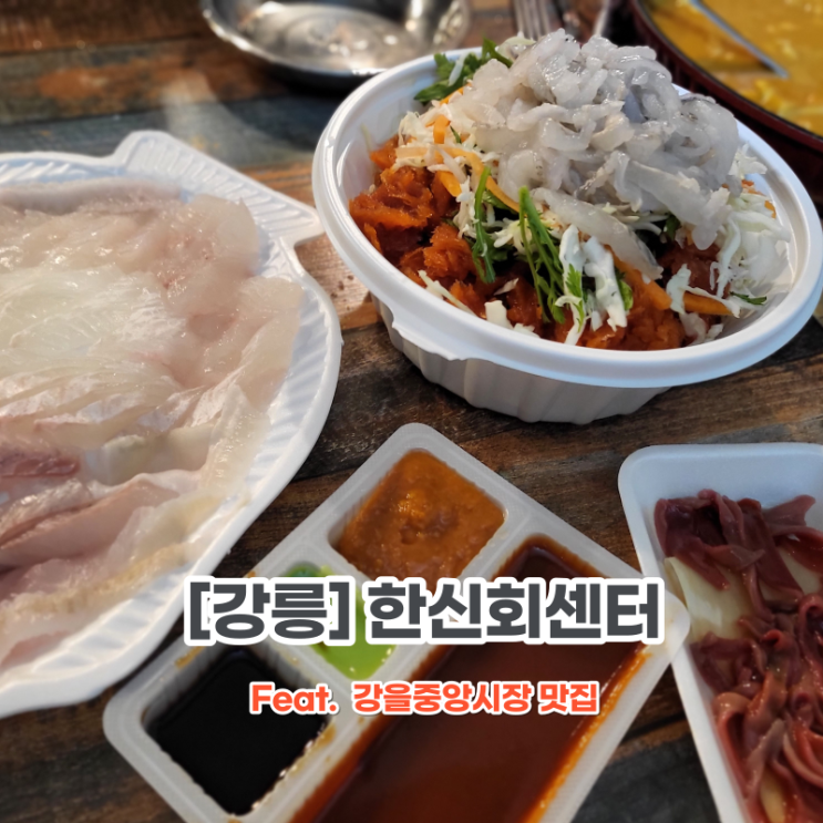 강릉중앙시장횟집 한신회센터 여행지 가성비 좋은 강릉중앙시장회포장 네이버 블로그