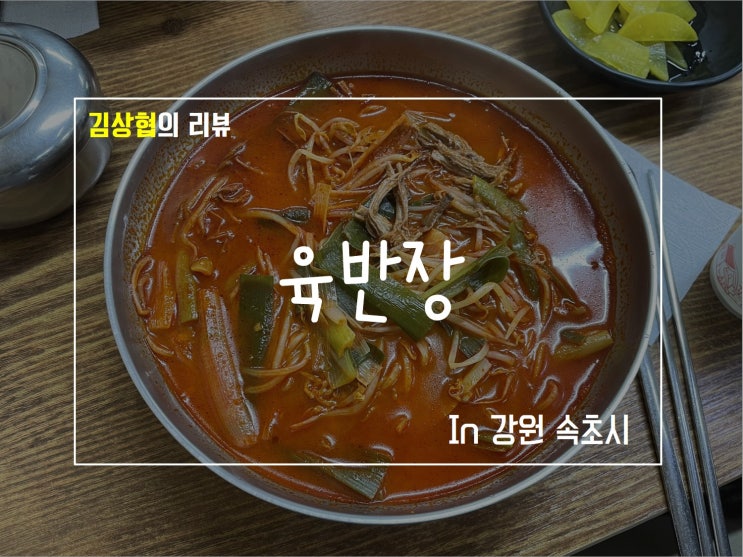 속초 육개장맛집 육반장 속초점 전통육개장의 칼칼한 육수가 일품인 속초먹거리촌맛집 네이버 블로그
