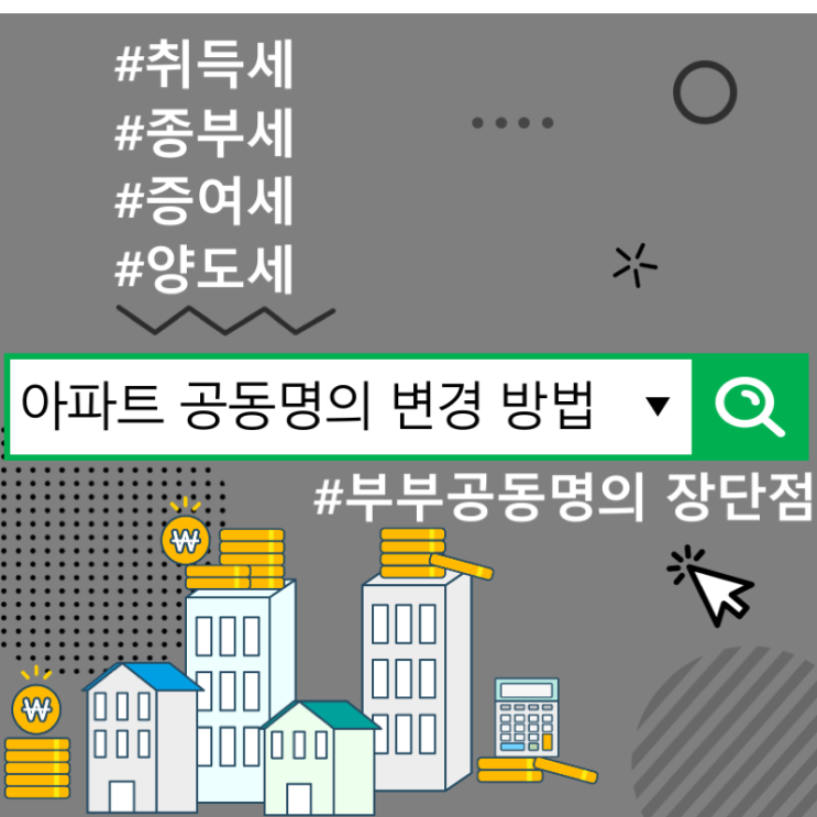 부부공동명의 장단점 및 아파트 변경방법 취득세 종부세 증여세 양도세 네이버 블로그
