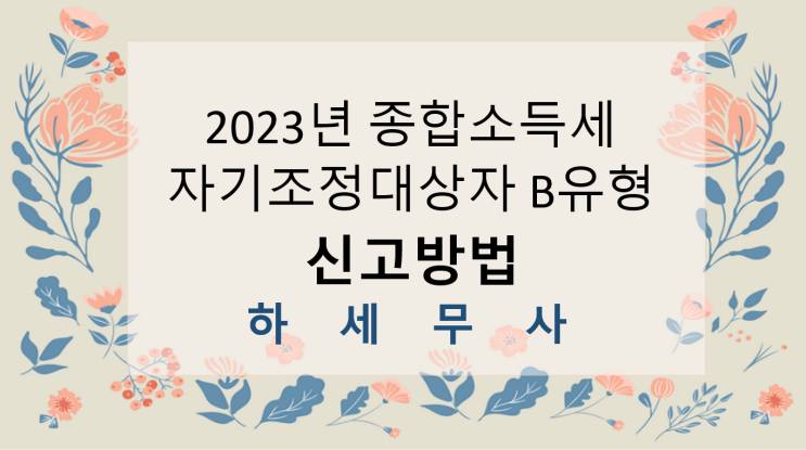2023년 종합소득세 자기조정대상자 B유형 신고방법안내ft 세무사 직접 정리 네이버 블로그