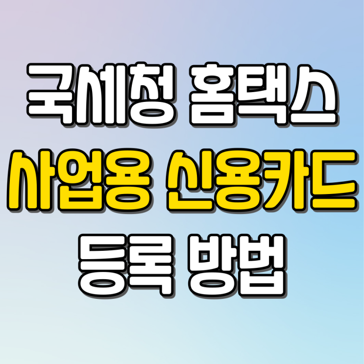국세청 홈택스 사업자 사업용 신용카드 등록 방법 네이버 블로그