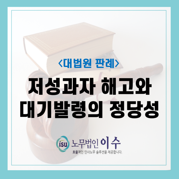 대법원 판례 저성과자에 대한 대기발령 및 해고는 정당할까요 노무법인 이수와 함께하세요 네이버 블로그