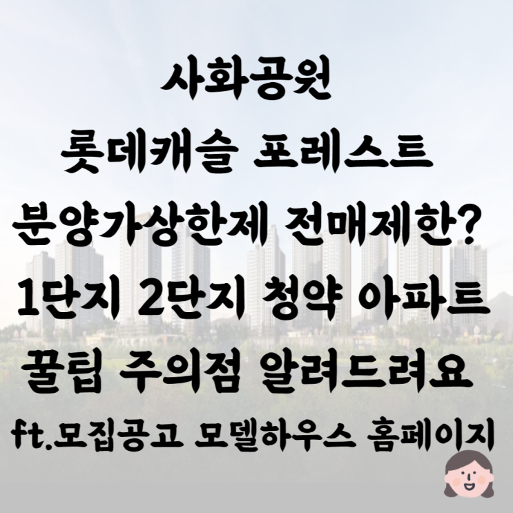 창원 사화공원 롯데캐슬 포레스트 분양가상한제 전매제한1단지 2단지 청약 아파트 꿀팁 주의점 알려드려요 Ft모집공고 모델하우스