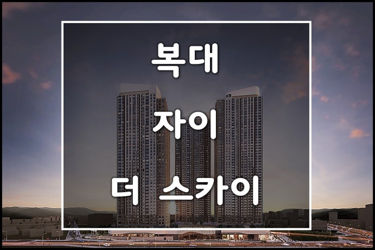 복대자이 더 스카이 직주근접 청주 아파트청약 조건 모델하우스 네이버 블로그