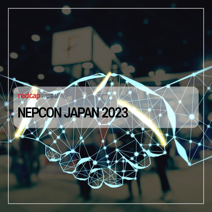 (박람회여행사) 아시아를 선도하는 전자공학 테크, NEPCON JAPAN 2023 : 네이버 블로그