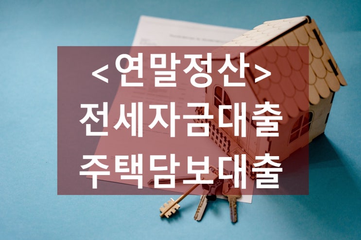 연말정산 전세자금대출 원리금과 주택담보대출 이자도 소득공제 대상입니다ft 특별소득공제 주택자금 차입금 항목