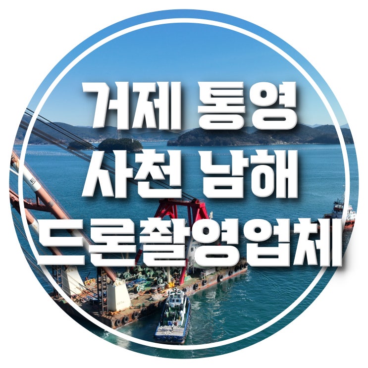 거제 통영 사천 남해 드론 촬영 전문 네이버 블로그