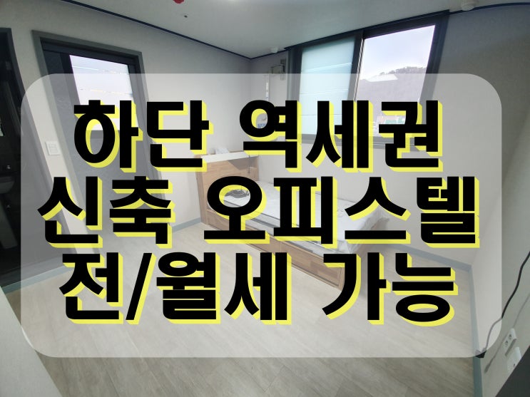 하단 신축 오피스텔 즉입 전7천 월50045타입 다양함 네이버 블로그