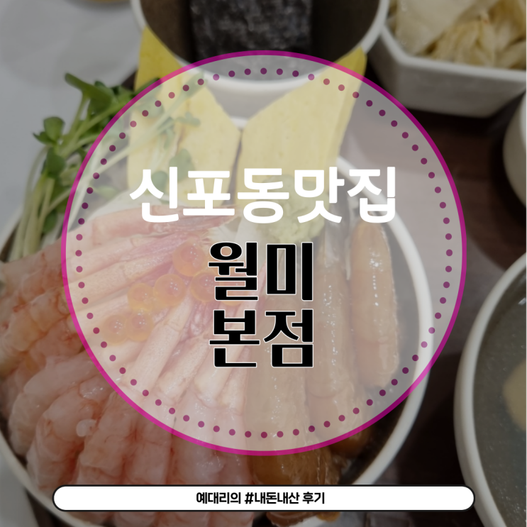 내돈내산 인천 신포동 일식맛집 월미月美 본점 소유아마에비동 사케동 대구튀김 네이버 블로그