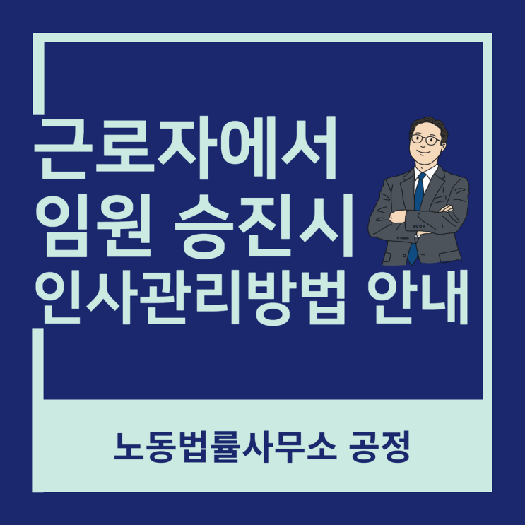 기업자문 노무사 근로자에서 임원 승진시 회사 인사관리 방법 안내 네이버 블로그