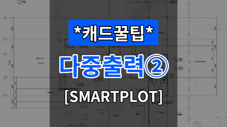 [대체캐드1위 ZWCAD 꿀팁] ZWCAD 고유의 다중 출력 기능(SMARTPLOT) : 네이버 블로그