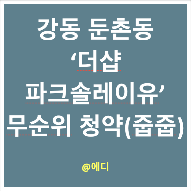 강동구 더샵 파크 솔레이유 무순위 청약 시작 후순위 결과가 대궁금 23년 6월 입주 네이버 블로그