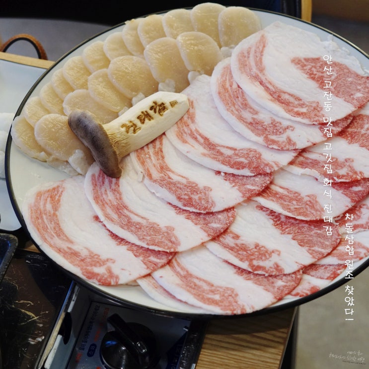 안산 고잔동 맛집 고깃집 회식 진대감 차돌삼합 원조 찾았다 네이버 블로그