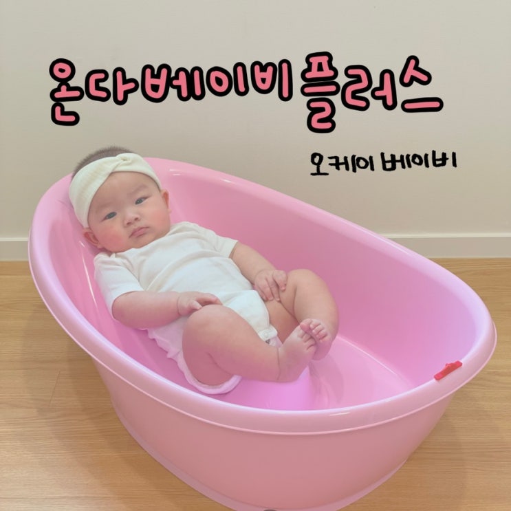 육아용품 찐추천 오케이베이비 온다베이비 플러스 신생아 아기욕조 네이버 블로그