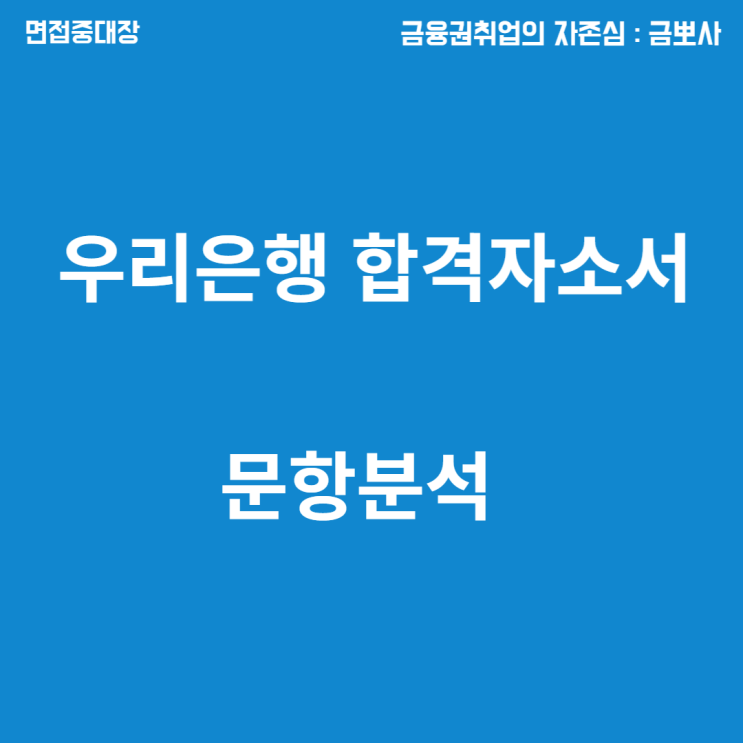 23년 상반기 우리은행 채용 합격자소서 문항분석 지원동기입사후포부직무 경쟁력협업하면서 어려웠던상황기억에 남는 실패