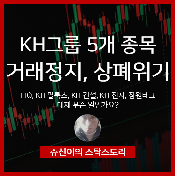 KH그룹 IHQ, KH 필룩스, KH 건설, KH 전자, 장원테크 거래정지 및 상장폐지 ft. 감사의견 거절, 비적정설 : 네이버 블로그