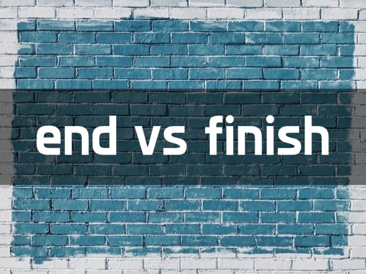 EBS 영어 - end와 finish 차이 : 네이버 블로그