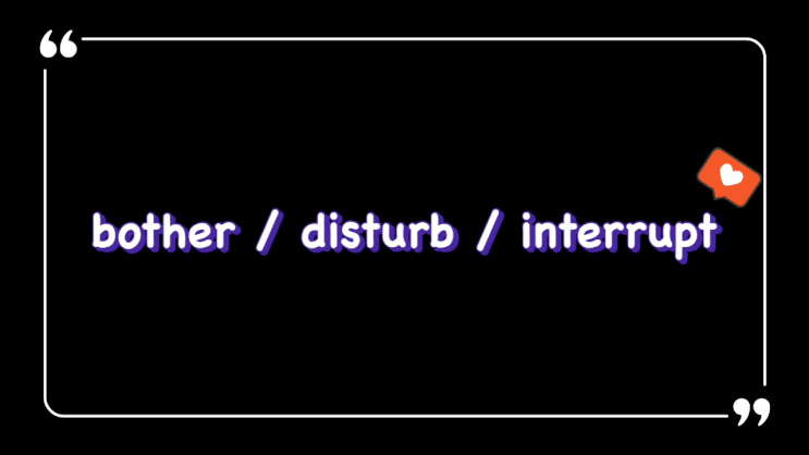 #오늘의 영어 표현 #진짜미국영어 #bother vs. disturb vs. interrupt : 네이버 블로그