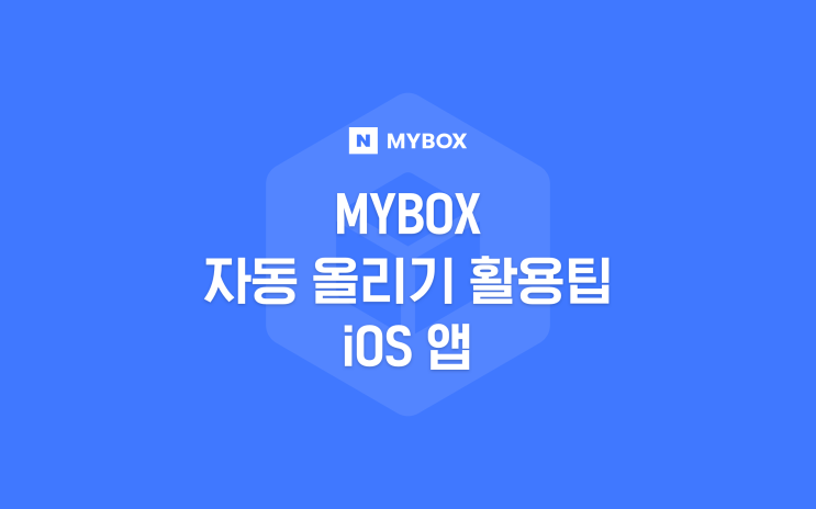 [iOS 앱] MYBOX 자동 올리기 활용팁 : 네이버 블로그