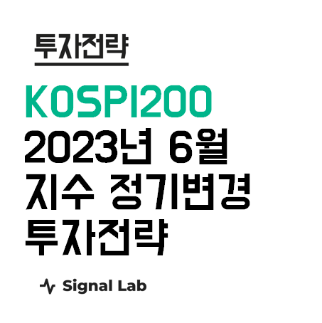 [시그널랩] KOSPI200 2023년 6월 정기변경과 투자전략 [시그널엔진/이벤트드리븐/텔레그램 채널/주식/필수/경제/리서치] : 네이버 블로그
