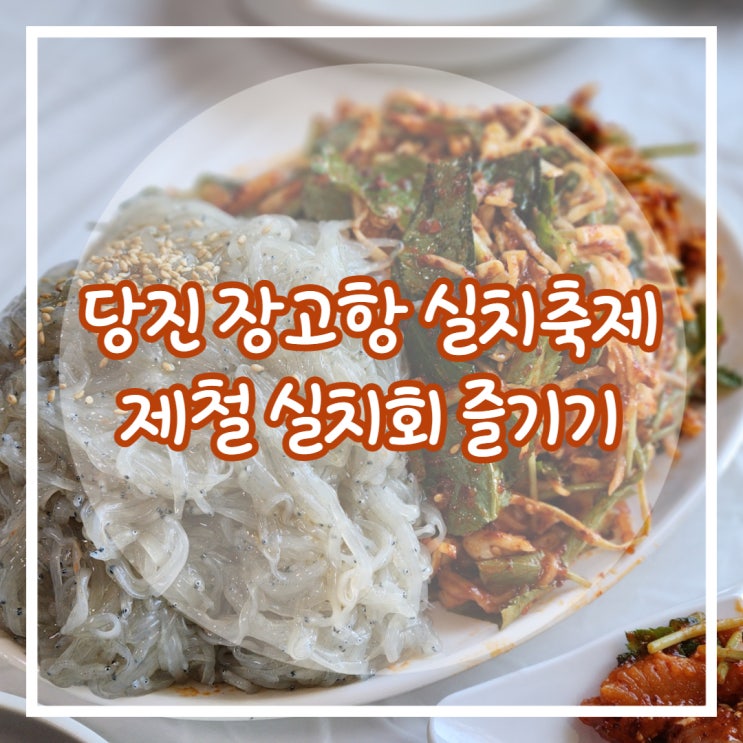당진 식도락 여행 장고항 실치축제 제철 실치회 즐기기 네이버 블로그