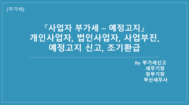사업자 부가세 예정고지 개인사업자 법인사업자 사업부진 예정고지 신고 조기환급 By 부가세신고세무기장장부기장