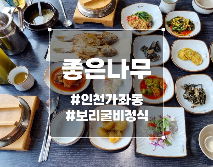 좋은나무 인천 가좌동 보리굴비정식 한정식맛집 네이버 블로그