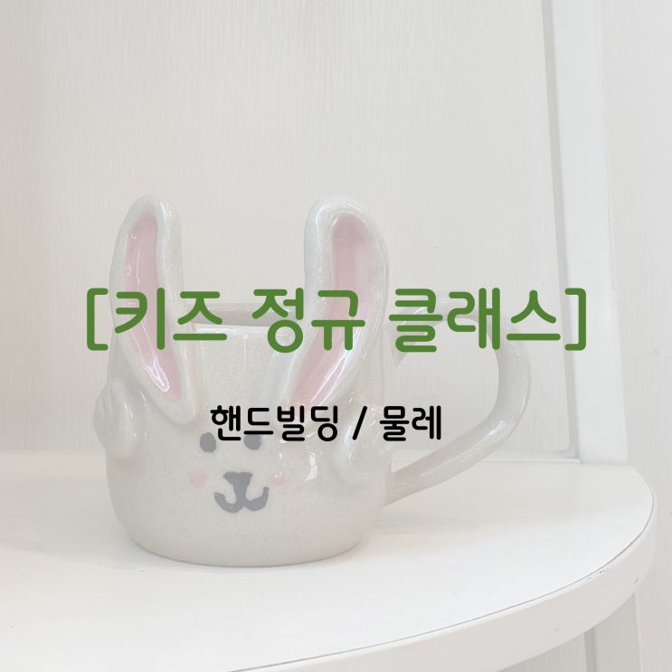 키즈정규클래스 안양도자기정규물레키즈클래스초등미술나만의도자기만들기손성형작업핸드빌딩하트접시토끼머그컵머그컵만들기
