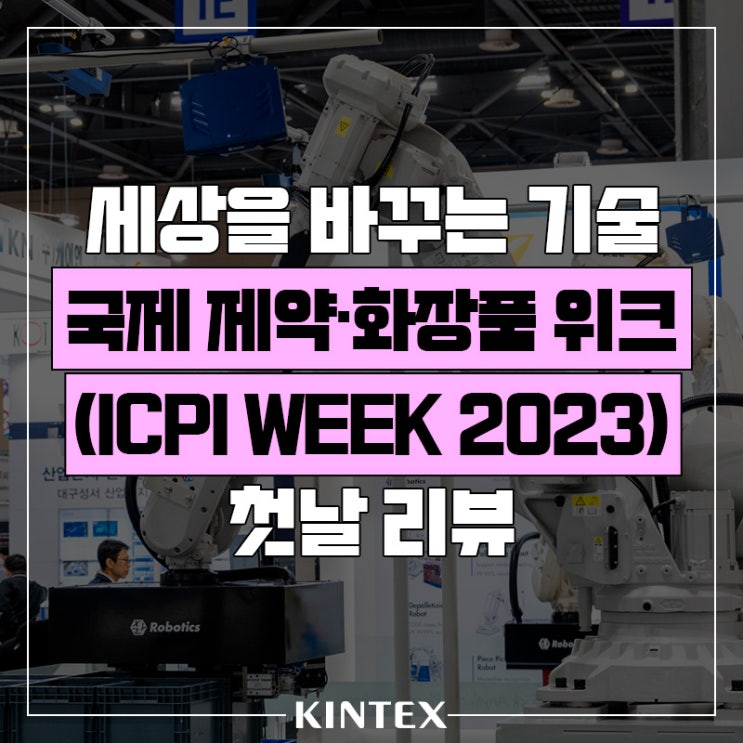 세상을 바꾸는 기술! 국제 제약·화장품위크(ICPI WEEK 2023), 첫날 리뷰 : 네이버 블로그