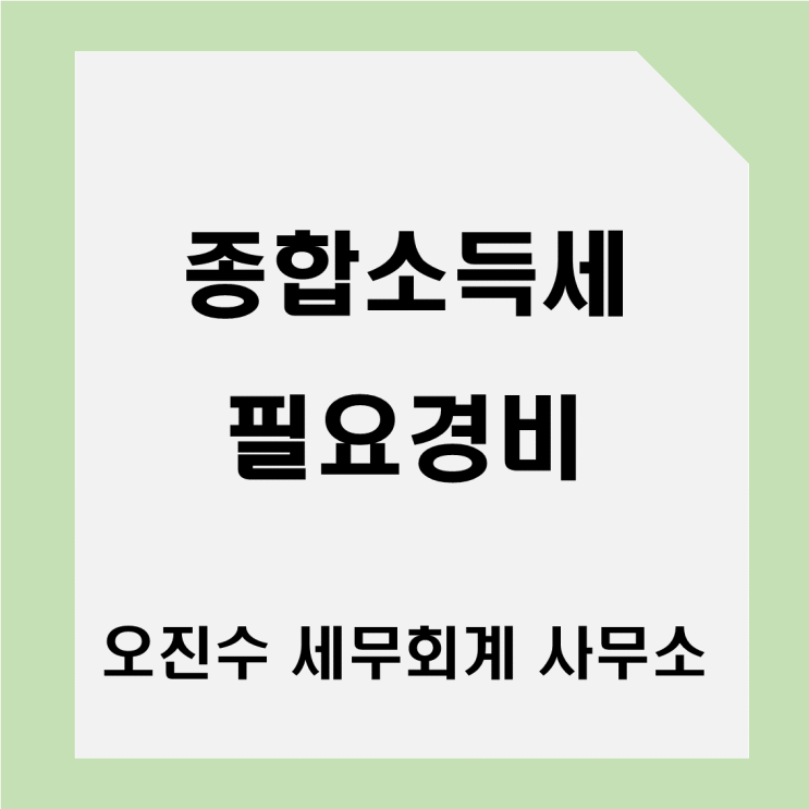 종합소득세 비용 경비 처리 필요경비 인정 항목과 불산입 항목 인천 세무사 구월동 세무사 네이버 블로그