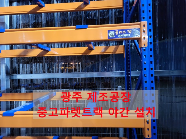 광주 제조공장 야외 창고 중고 파렛트랙 야간 설치광주파렛트랙 네이버 블로그