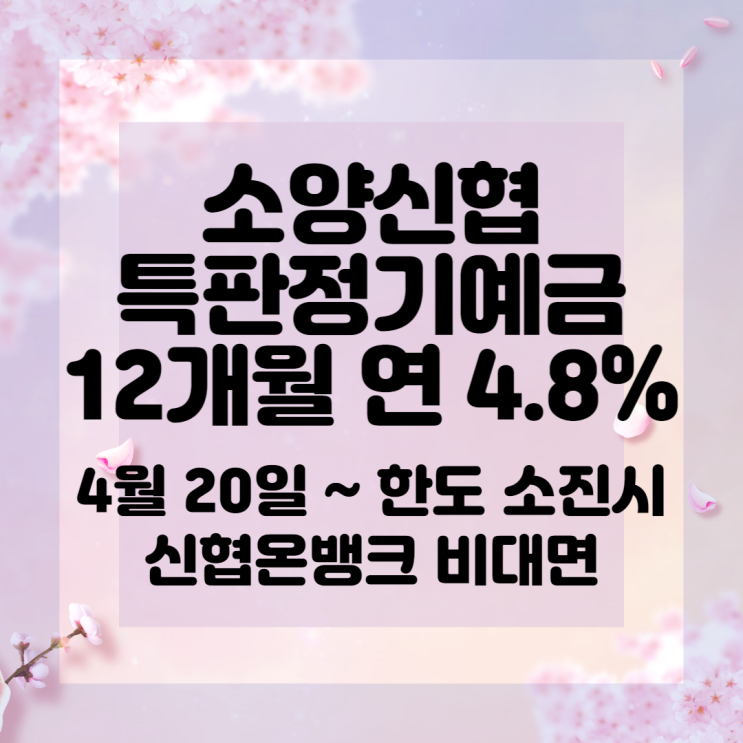 소양신협 특판예금 한아름정기예탁금 12개월 연 4.8% 4월 20일 ~ 한도 소진시 비대면 가입 가능합니다 : 네이버 블로그