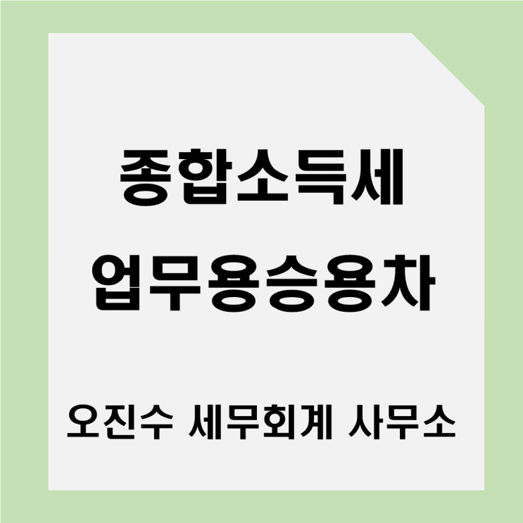 종합소득세 업무용승용차 비용 경비 처리 감가상각 렌트 리스 감가상각비 상당액 이월공제 처분양도 시 손금불산입