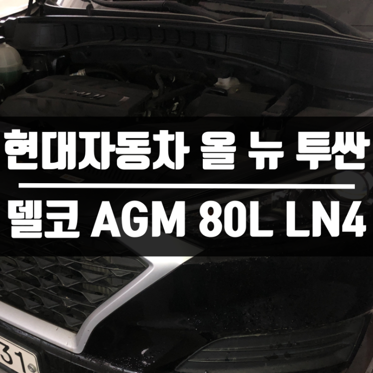 대전 탑립동 올 뉴 투싼 디젤 배터리 델코 AGM 80L LN4 교체 : 네이버 블로그
