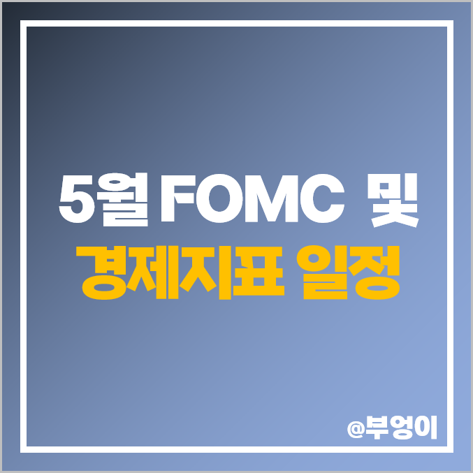 5월 미국 FOMC 일정, 기준 금리 인상 발표 전망 및 주요 경제지표 일정 : 한국 날짜, 시간, 예상치 : 네이버 블로그