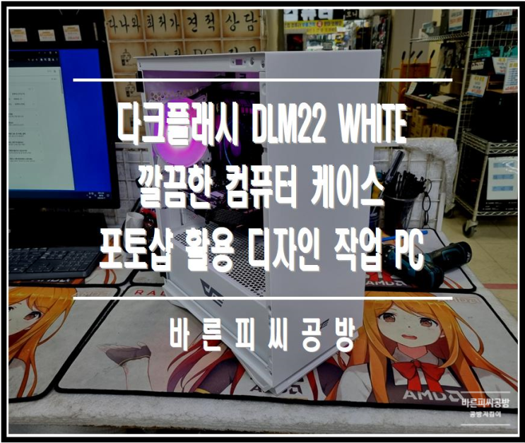 [바른피씨공방] 다크플래시 DLM22 WHITE / 깔끔한 PC 케이스 / 포토샵 활용 디자인 작업 컴퓨터 : 네이버 블로그