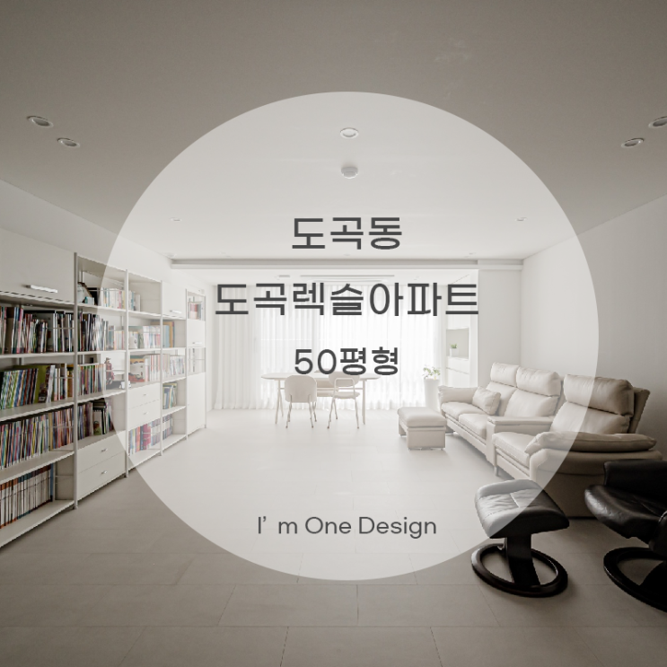 아임원디자인 도곡동 도곡렉슬아파트 인테리어 50평 송파인테리어 문정동인테리어 네이버 블로그