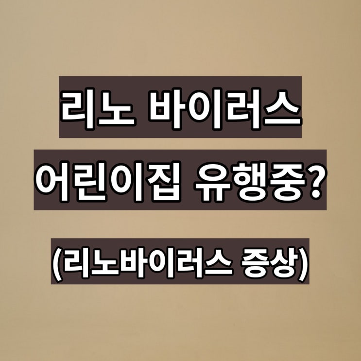 어린이집 리노바이러스 유행중 아데노바이러스파라인플루엔자rsv바이러스 증상 네이버 블로그