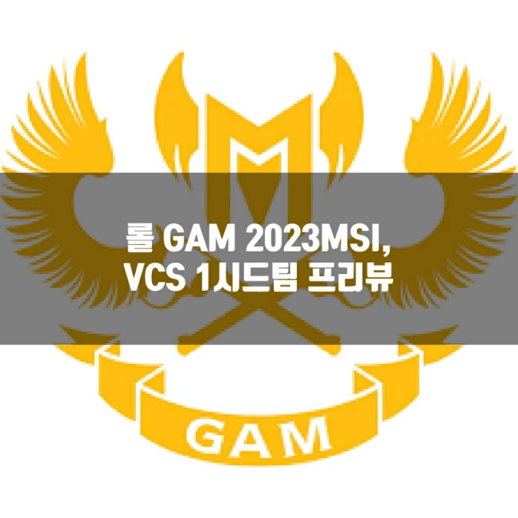 롤 GAM, 2023MSI VCS진출팀 프리뷰 : 네이버 블로그