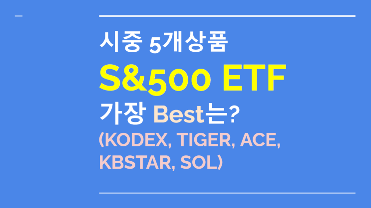 연금저축계좌/IRP 투자종목(2): 미국 S&P500 ETF (KODEX, TIGER, ACE, KBSTAR, SOL 비교) : 네이버 블로그