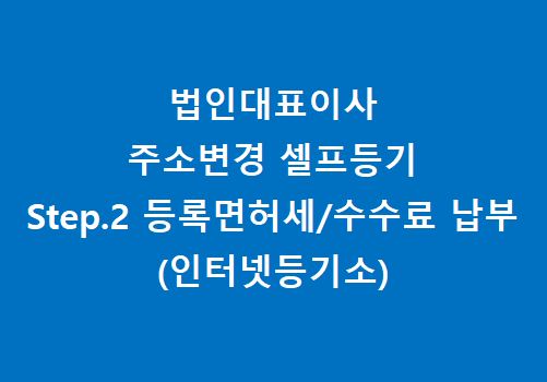 법인대표이사 주소변경 셀프등기 하는법 2등록면허세수수료 납부 Feat인터넷등기소 네이버 블로그