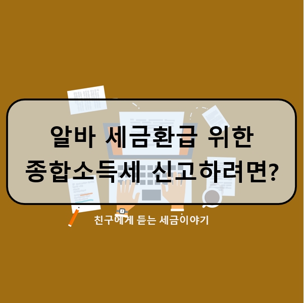 알바 세금환급 위한 종합소득세 신고하려면 아르바이트 네이버 블로그