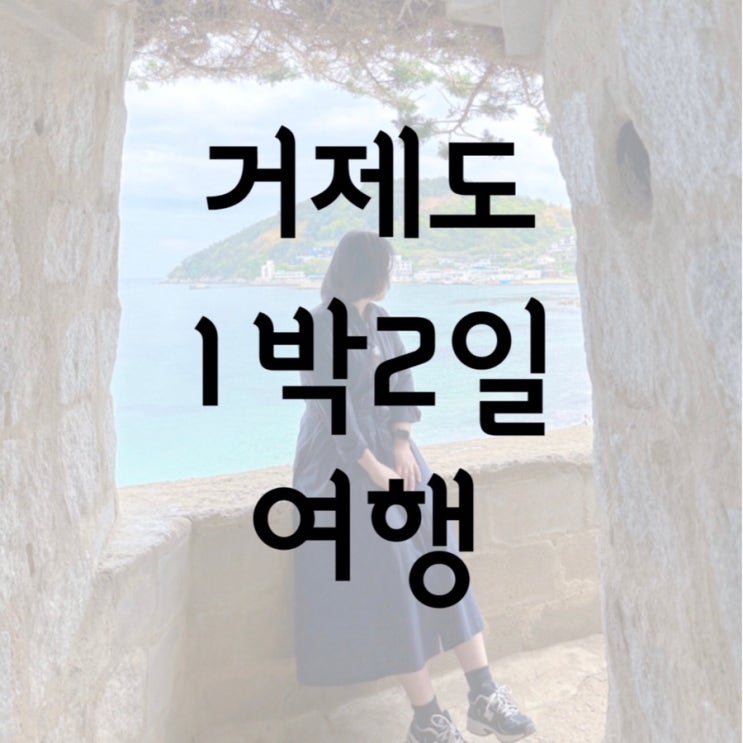거제도 1박 2일 여행 매미성만선호해물칼국수거제정글돔식물원윤돌커피스터번호텔장모님치킨 네이버 블로그