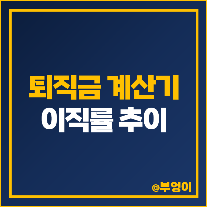 퇴직금 계산기 계산 방법 및 통상 임금 계산법 이직률 추이 및 높은 시기 네이버 블로그