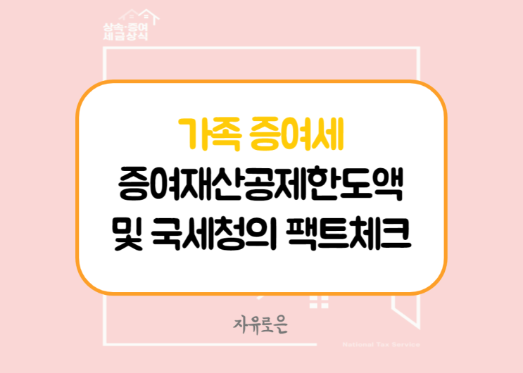 가족 증여세 증여재산공제 한도액 및 국세청의 팩트체크 네이버 블로그